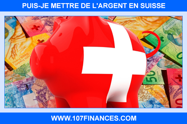 Puis-je mettre de l'argent en Suisse : tout est ici